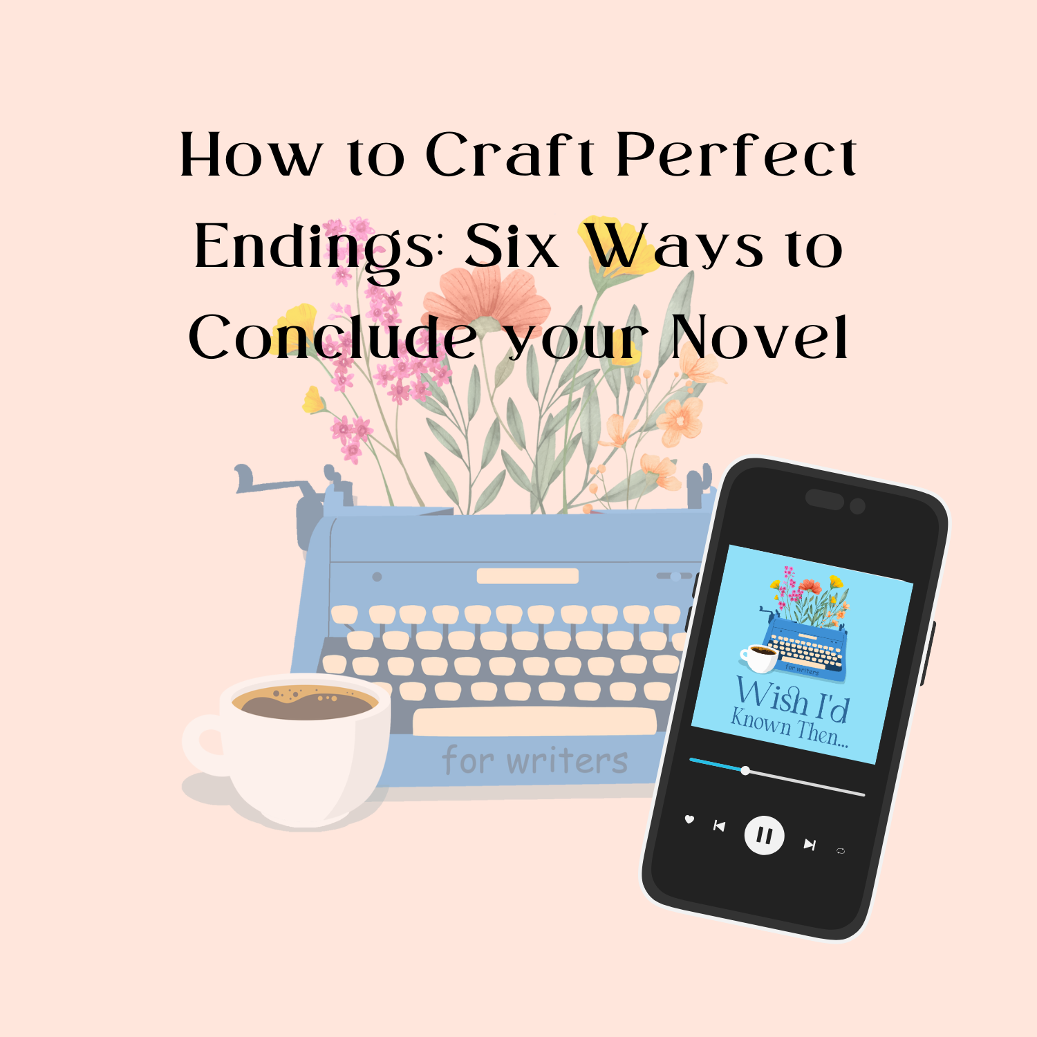 How to Craft Perfect Endings: Six Ways to Conclude your Novel - Wish I ...